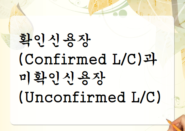 확인신용장(Confirmed L/C)과 미확인신용장(Unconfirmed L/C) 또한 확인신용장 비용누가 부담하는가 ...