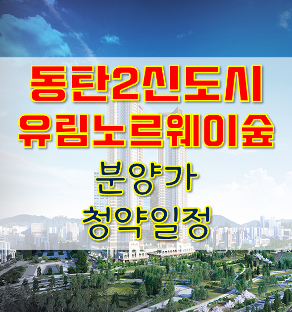 동탄역 유림 노르웨이숲 분양가 청약일정 한눈에 살펴보세요. : 네이버 블로그