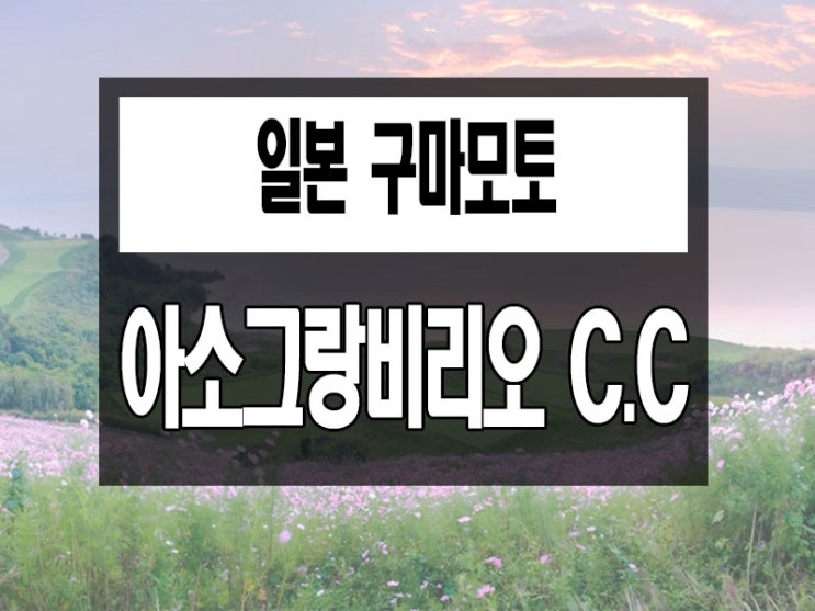 아소그랑비리오cc 아소그랑브리오cc 아소그랑뷔리오cc 구마모토 골프 일본골프 네이버 블로그