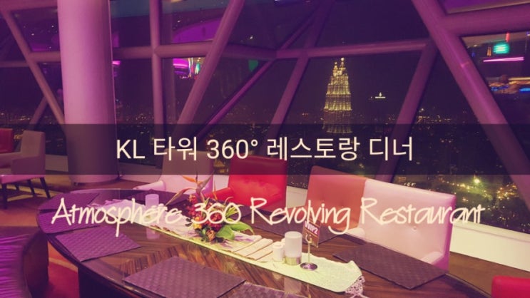 쿠알라룸푸르 KL타워 360°회전 레스토랑 디너 Atmosphere 360 Revolving Restaurant : 네이버 블로그
