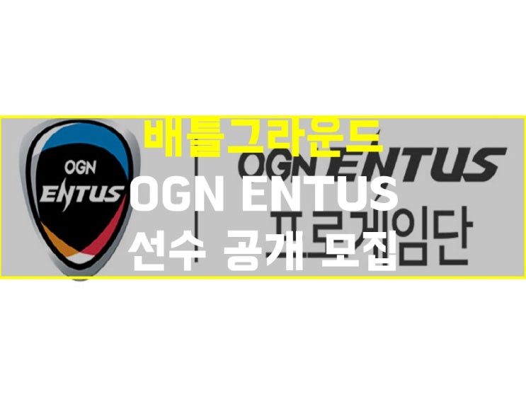 배틀그라운드 OGN ENTUS 프로게이머 공개 채용 : 네이버 블로그