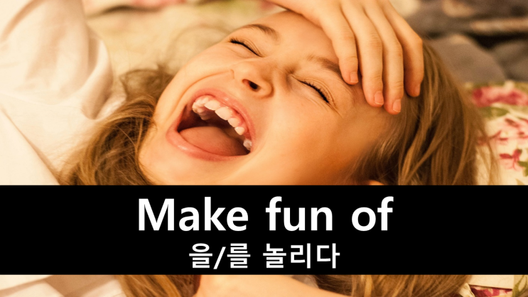 [영어 표현] ~을/를 놀리다 Make fun of sb / sth : 네이버 블로그