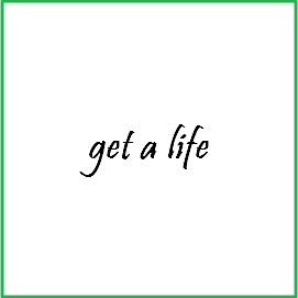 get a life 의미, 예문 : 네이버 블로그