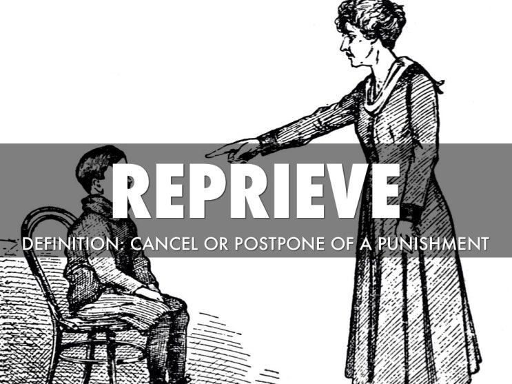 reprieve (특히 사형수의) 형 집행 연기[취소], (고통 등의) 일시적 모면, 유예, 형 집행을 연기하다 | 영영사전 ...