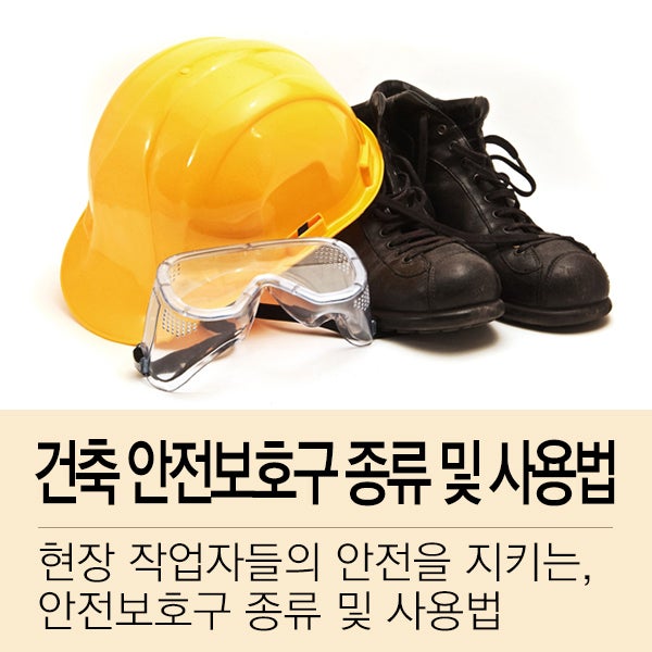 건축 안전보호구 현장 작업자를 위한 안전장비 종류와 사용법 네이버 블로그