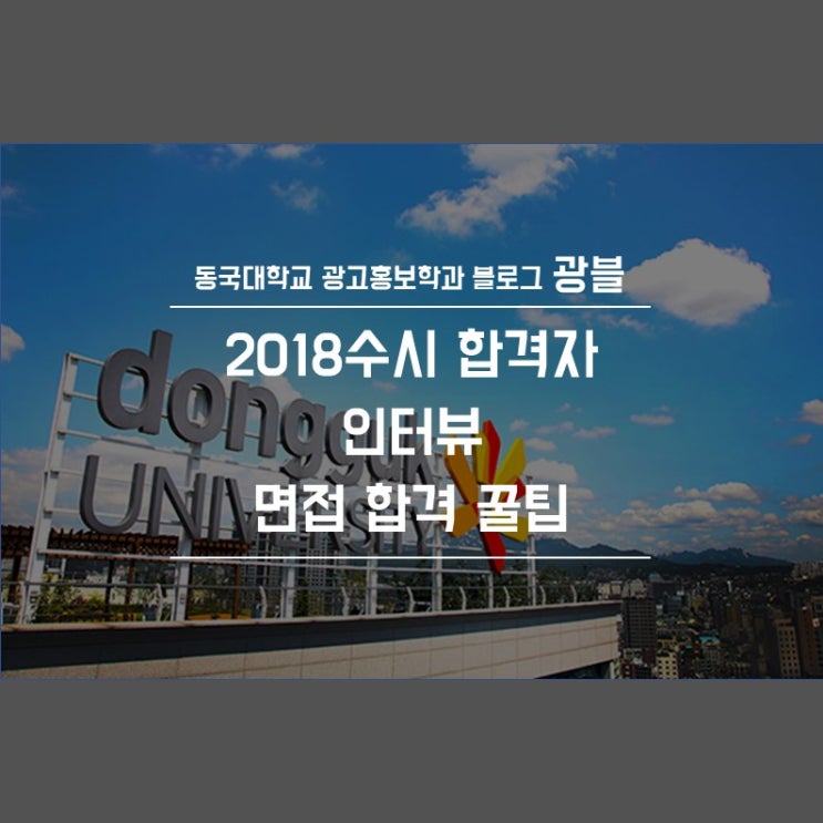 2018수시 합격자 인터뷰 동국대 광고홍보학과 수시 면접 합격 꿀팁★ 네이버 블로그
