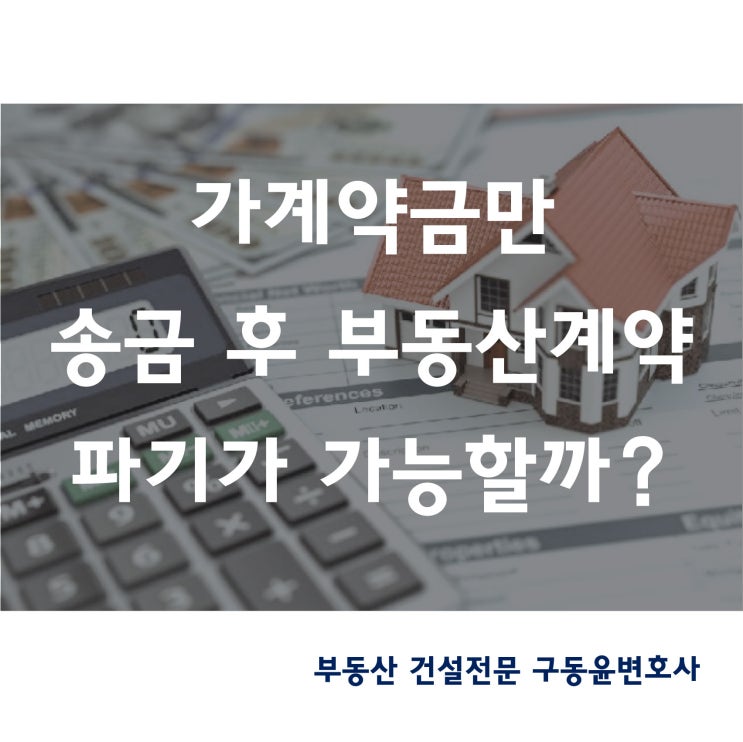 가계약금만 송금 후 부동산계약 파기가 가능할까 부동산·건설 전문 변호사 구동윤 네이버 블로그