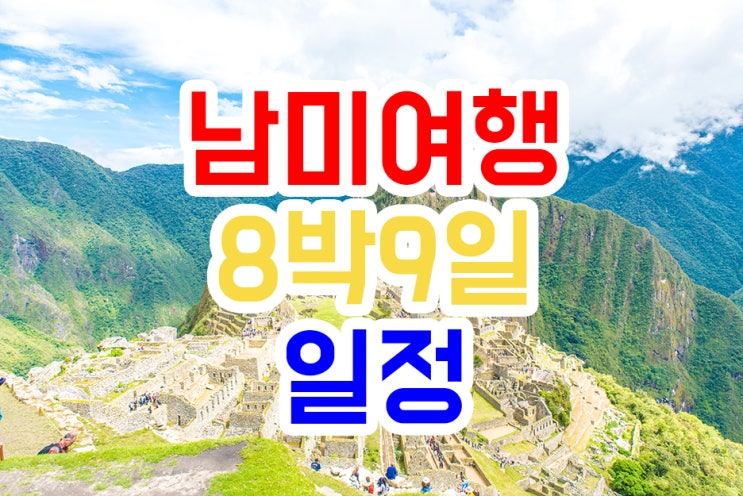직장인을 위한 남미페루 볼리비아 여행 9일 일정 내맘대로 짜보기 Feat 쿠스코 마추픽추 우유니 네이버 블로그