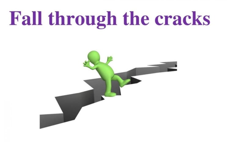 fall through the cracks 갈라진 틈새로 떨어지다, 빠지다? | 영어표현 : 네이버 블로그