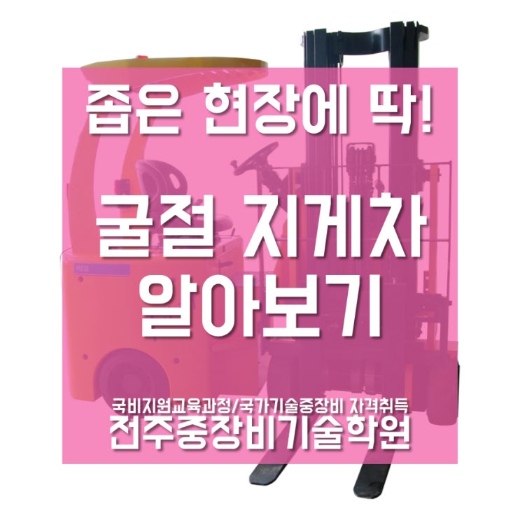 전주지게차학원 좁은 현장에 딱 맞는 지게차~ 굴절지게차 알아보기 전주중장비기술학원 네이버 블로그