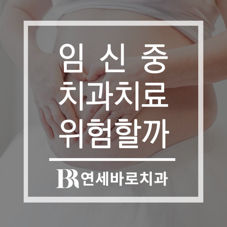 논현동치과 임신 중 치과치료 받아도 될까요 네이버 블로그