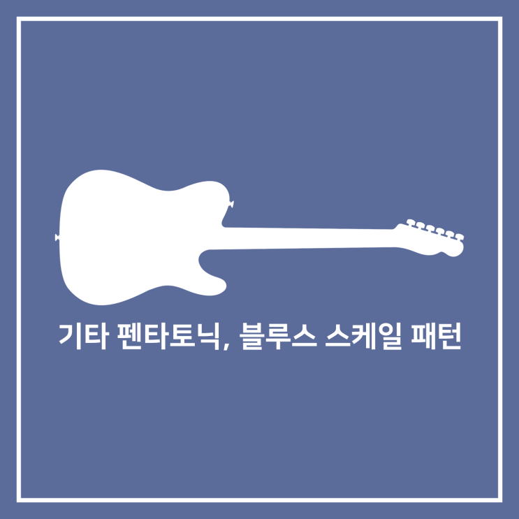 경성대기타 펜타토닉 블루스 스케일 패턴 부산 기타 레슨 입시 취미 학원 플레이뮤 네이버 블로그