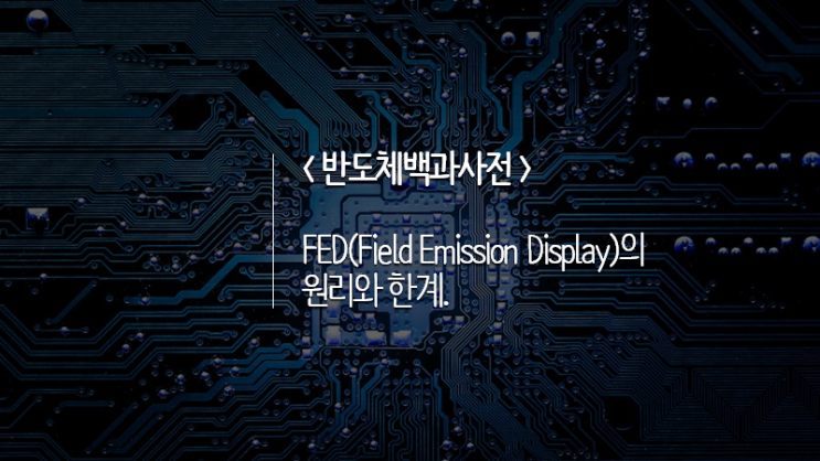 FED(Field Emission Display)의 원리와 한계. : 네이버 블로그