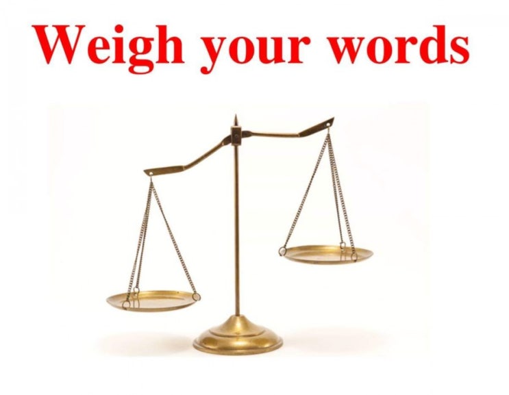 weigh one's words 말의 무게를 재다? | 영어 표현 : 네이버 블로그