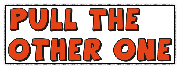 재미있는 영어 표현 - "Pull the other one!" : 네이버 블로그