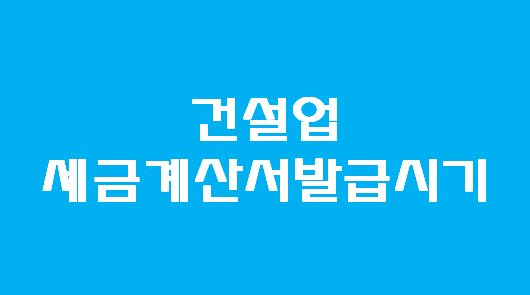 천안·아산세무사 건설업 세금계산서 발급시기 네이버 블로그