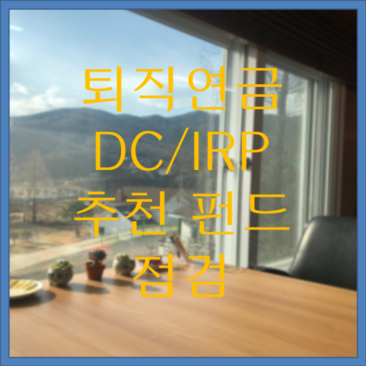 퇴직연금 DC/IRP 가입자, 퇴직연금펀드 포트폴리오 점검 : 네이버 블로그