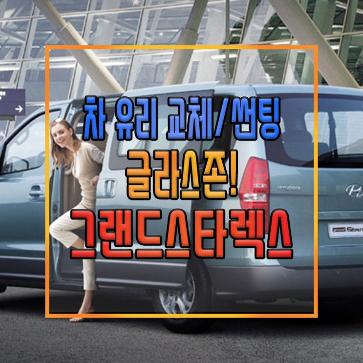 그랜드스타렉스 자동차유리 후면 전면 차유리 교체 작업은 현대as지정점 글라스존에서 네이버 블로그