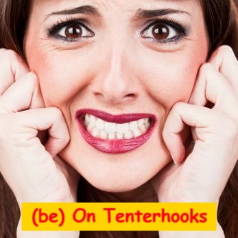 (be) On Tenterhooks - 조바심내다, 안절부절하다, 안달하다, 노심초사하다, 애태우다 : 네이버 블로그