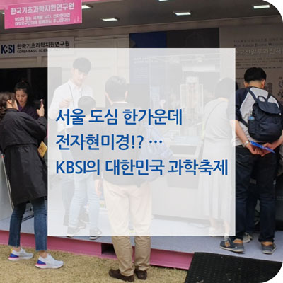서울 도심 한가운데 전자현미경!?… KBSI의 2019 대한민국 과학축제 : 네이버 블로그
