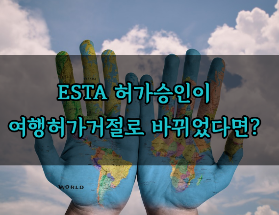 [미국비자성공사례] ESTA 허가승인이 거절로 바뀌었어요 어떻게 해야할까요? : 네이버 블로그
