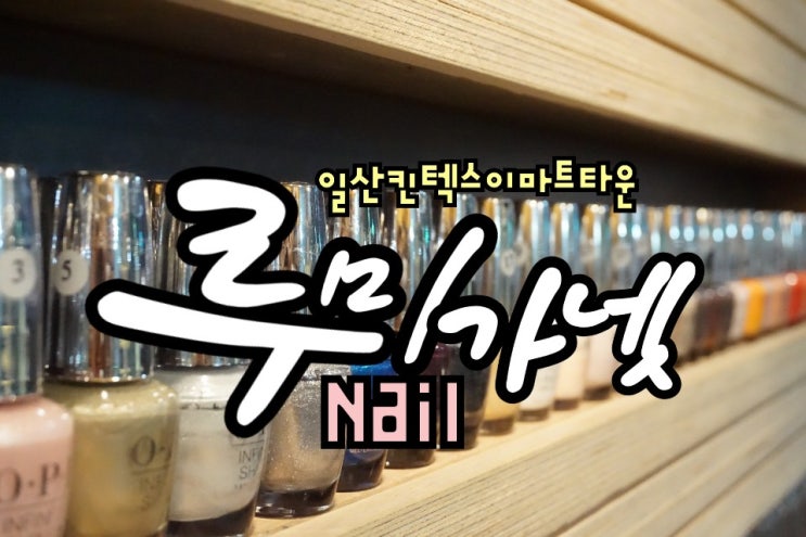 루미가넷 E킨텍스점 네일아트샵 일산이마트타운점 네일 패디큐어 손관리 발관리 잘하는 곳 OPI 제품전문샵 : 네이버 블로그