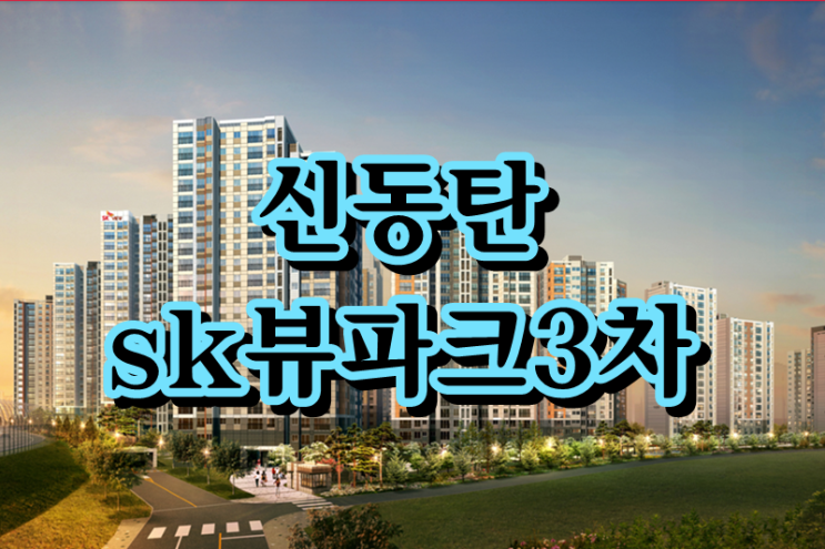 신동탄 Sk뷰파크3차 화성시 기산동 Sk뷰3차 뉴스테이 알아보아요↗️ 네이버 블로그