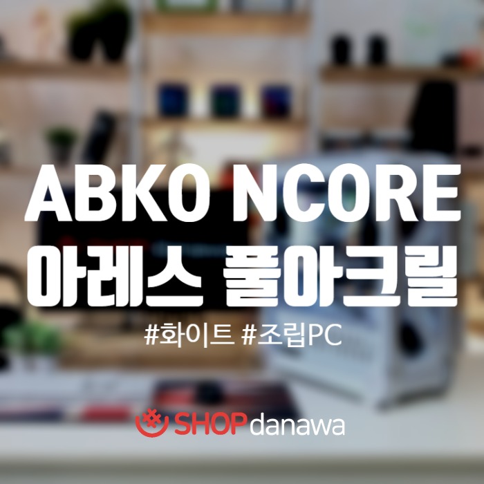 ABKO NCORE 아레스 풀 아크릴 HALO 케이스 구성 화이트 컨셉 게이밍 조립PC! : 네이버 블로그