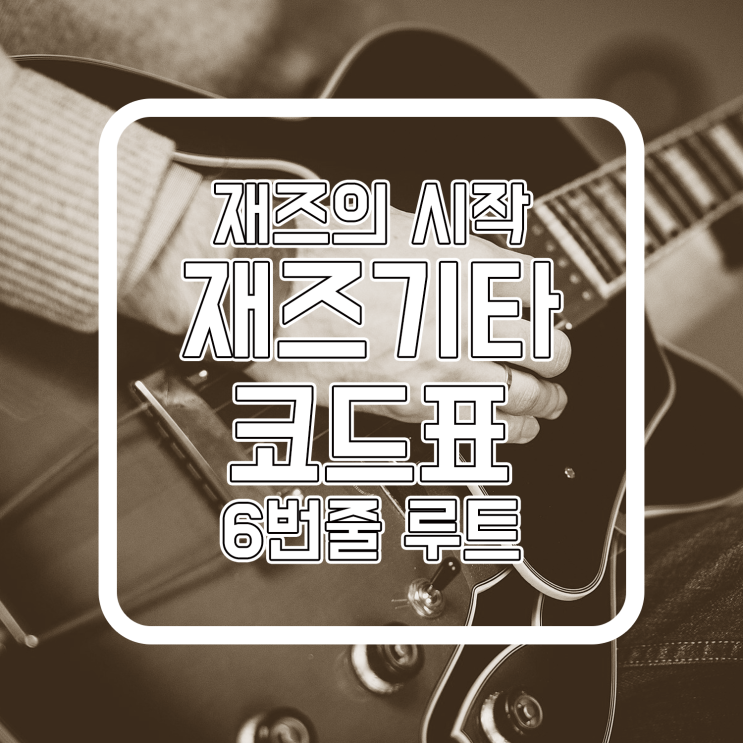 부산기타 재즈 기타 코드 6번줄 루트 경성대 일렉기타 통기타 레슨 입시 취미 학원 플레이뮤 네이버 블로그