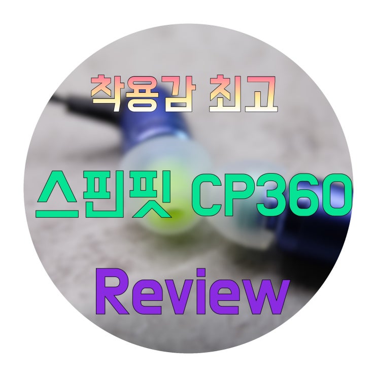 착용감 좋은 고급 이어팁! 스핀핏 CP360 상세 리뷰 : 네이버 블로그