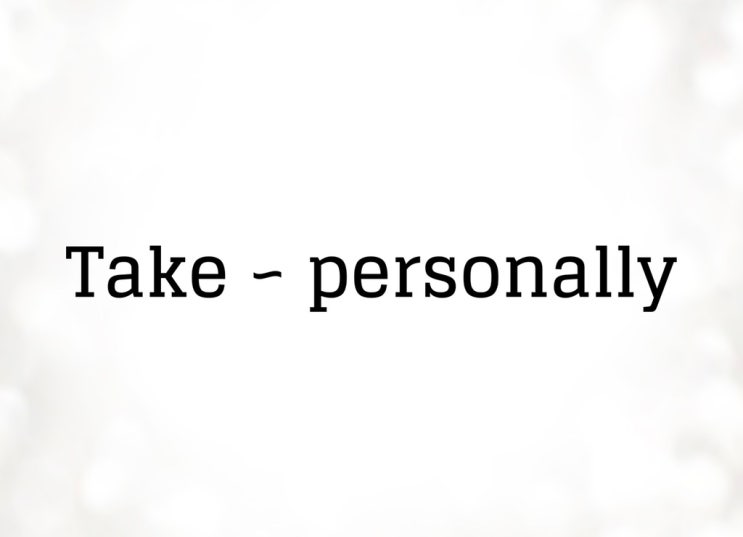 [오늘의영어.603] Take - personally (-를 개인적으로 받아들여서 기분나쁘게 생각하다) _ 나디아잉글리쉬랩 창원 ...