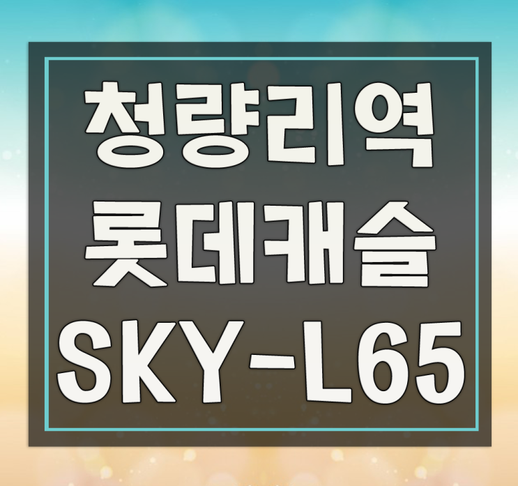 청량리역 롯데캐슬 SKY-L65 임장현장 다녀오기! : 네이버 블로그