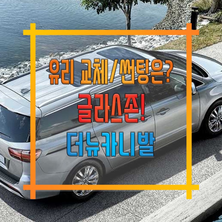 올뉴 카니발 자동차유리 전면 앞 차유리 교환 교체 썬팅 윈도틴팅 가격 썬루프수리 방탄보호필름 전문점 네이버 블로그