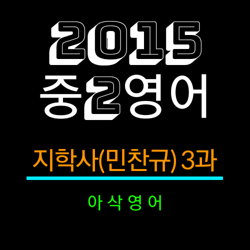 2015개정 중2영어 지학사민찬규3과 한줄해석 및 해석test 아삭영어 네이버 블로그