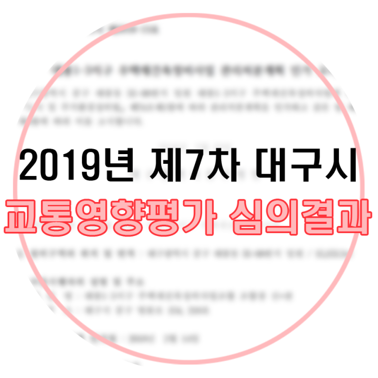 2019년 제7차 대구 교통영향평가 심의위원회 심의결과 범어동 주상복합 만촌동 아파트신축 진천2차 라온 화원역 아이위시