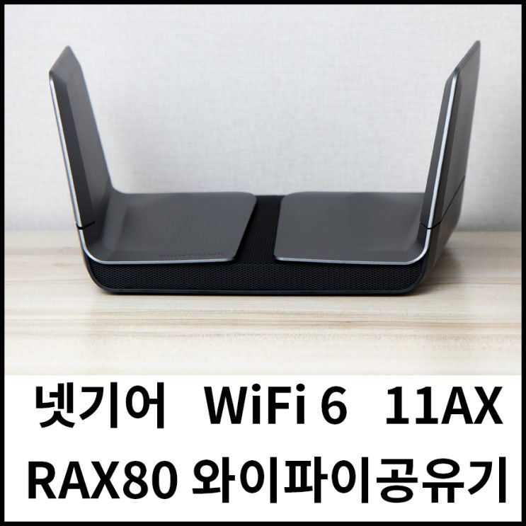 넷기어 WiFi6 11AX 무선공유기 RAX80 와이파이 공유기, 제품 개봉기 및 간단 사용후기 (Part 1) : 네이버 블로그
