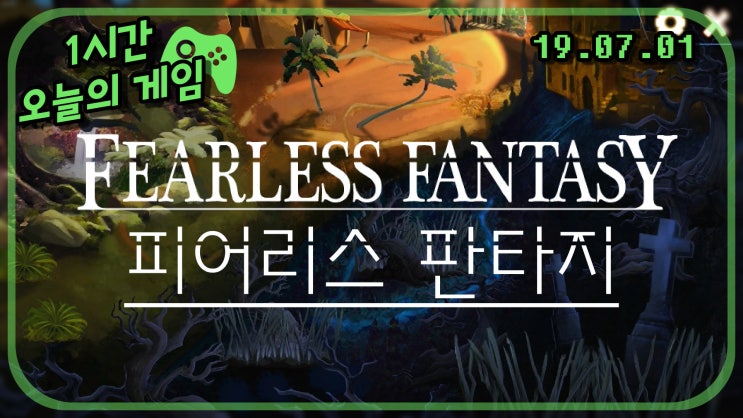 (190701) 한시간 오늘의 게임 - Fearless Fantasy(피어리스 판타지) : 네이버 블로그
