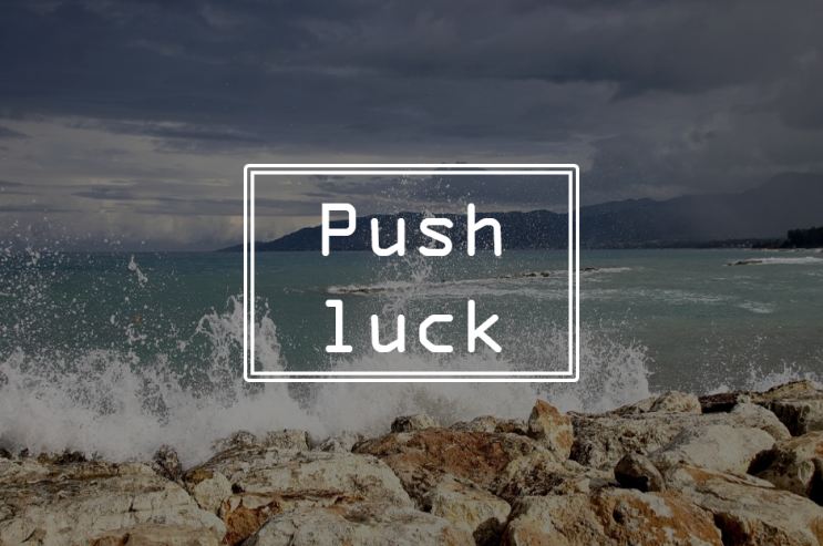 #142. Push luck : 운을 너무 믿고 덤비다. 과욕을 부려 일을 망치다. 행운이 계속되기를 기대하다. 악운에서 계속 ...