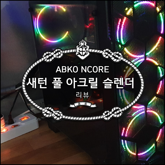 ABKO NCORE 새턴 풀 아크릴 슬렌더 리뷰 * 가성비 좋은 레인보우 LED 컴퓨터 케이스 : 네이버 블로그