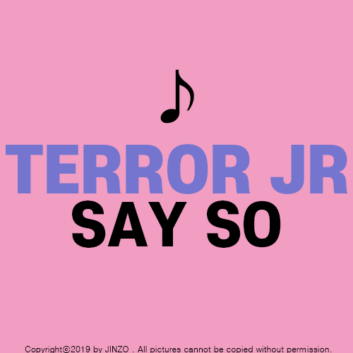 Terror jr - Say so [듣기/가사/해석] : 네이버 블로그