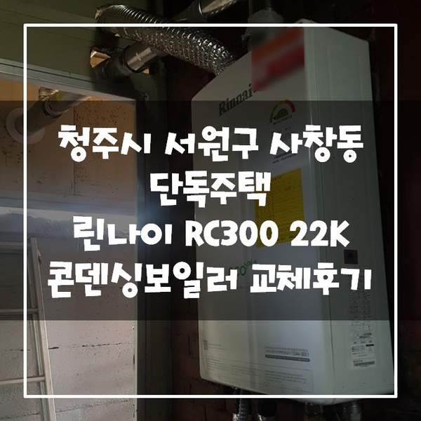 청주시 서원구 사창동 단독주택 린나이 RC300-22KF 콘덴싱 가스보일러 시공후기!(청주보일러&대전한국난방기술관리) : 네이버 블로그