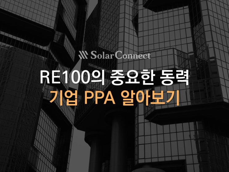 RE100의 중요한 동력, '기업 PPA' 알아보기 : 네이버 블로그