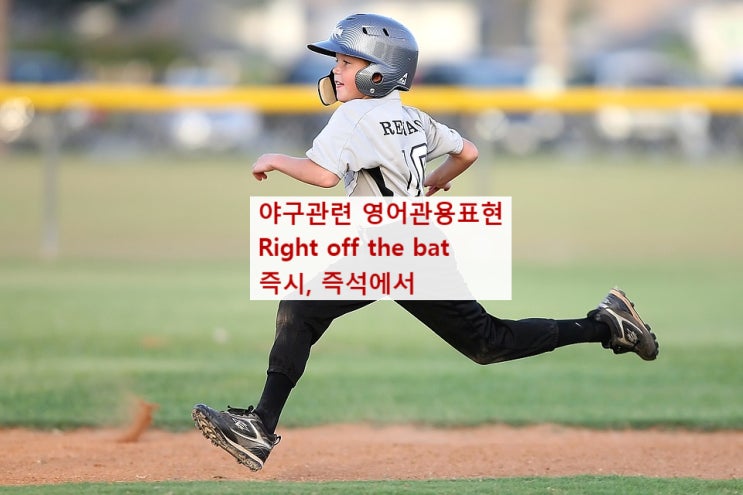 야구관련영어관용표현 right off the bat 즉석에서, 바로 : 네이버 블로그