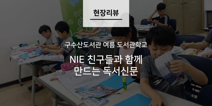 현장리뷰 여름 도서관학교 Nie 친구들과 함께 만드는 독서신문 구수산도서관 행복북구문화재단 여름방학체험 독서