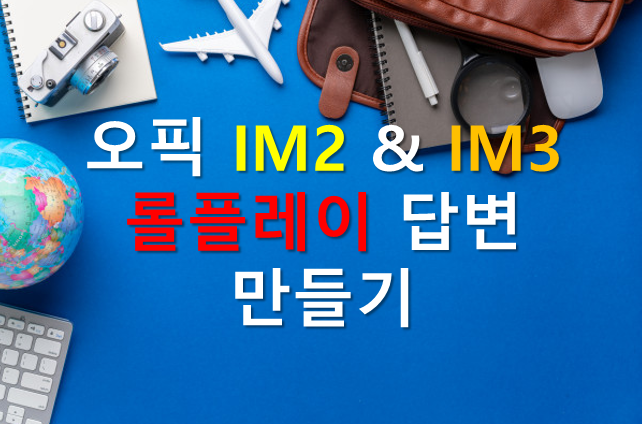 OPIc IM2 IM3 롤플레이 오픽스크립트 만들기 (서베이 해외여행 기출문제) : 네이버 블로그