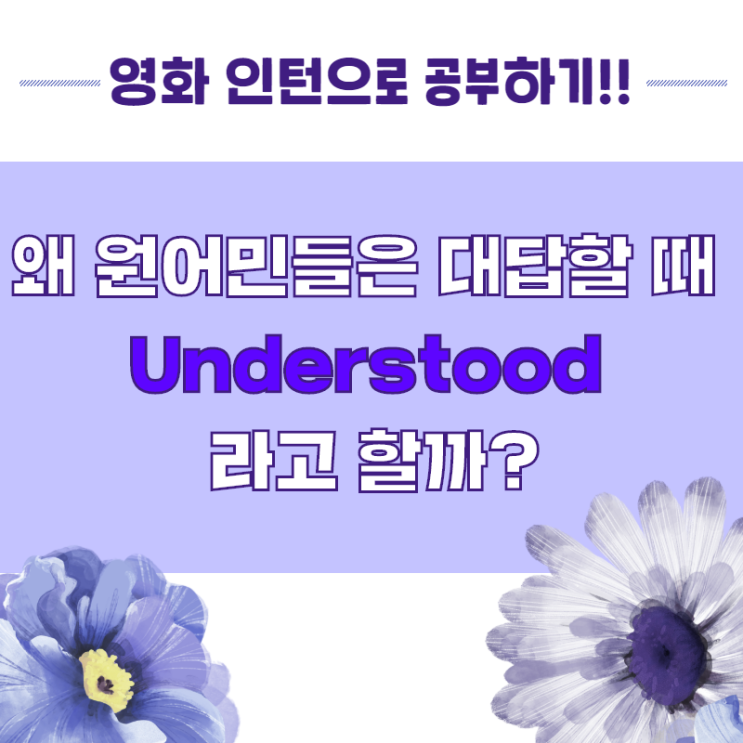 [영화인턴으로 영어공부] 왜 원어민들은 Understood!라고 대답할까? : 네이버 블로그