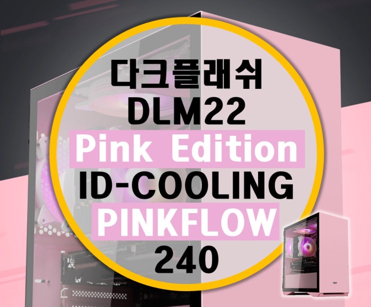 남자의 색 darkFlash DLM22 Pink (핑크) 케이스와 ID-COOLING PINKFLOW 240 후기 : 네이버 블로그