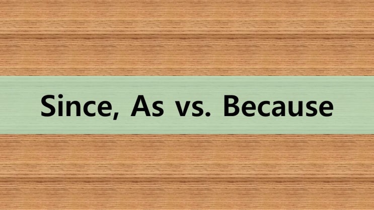 [영어공부][영문법] Since, As vs. Because : 네이버 블로그