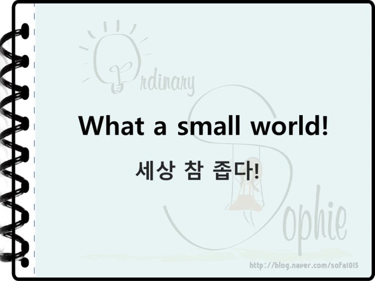 [유용한 원어민 생활영어 표현] 세상 참 좁다! 'What a small world!' : 네이버 블로그