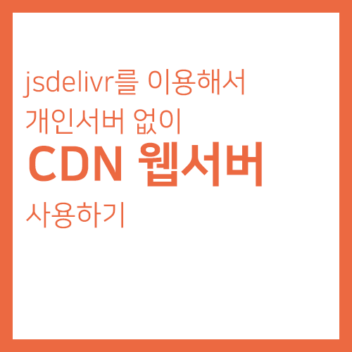 [HTML/JS] (jsDelivr) 개인 서버 없이 CDN 웹서버 사용하는 방법 : 네이버 블로그